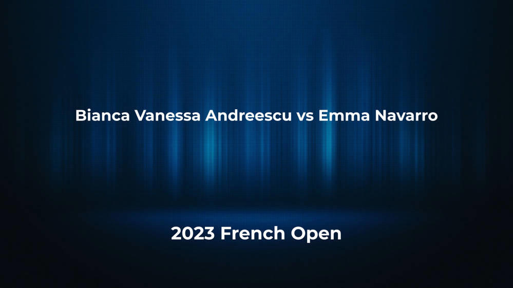 How to Watch French Open: Bianca Vanessa Andreescu vs Emma Navarro TV ...